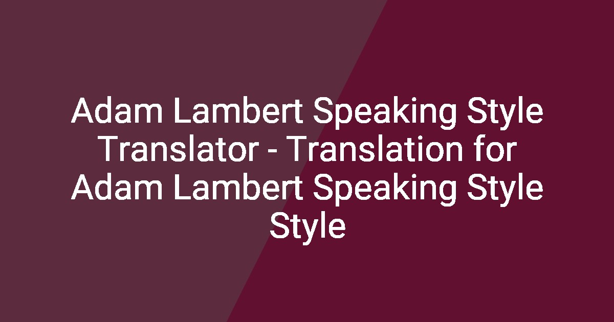 Adam Lambert Speaking Style Translator - Translation for Adam Lambert ...