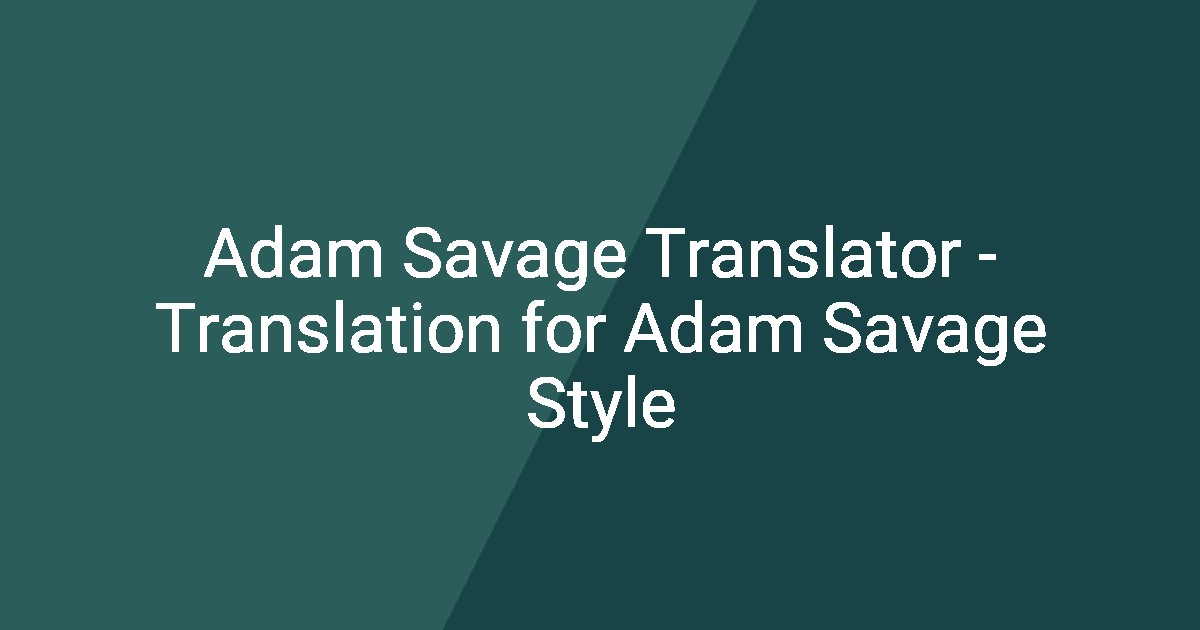Adam Savage Translator - Translation for Adam Savage Style