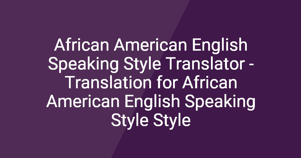 African American English Speaking Style Translator - Translation for ...