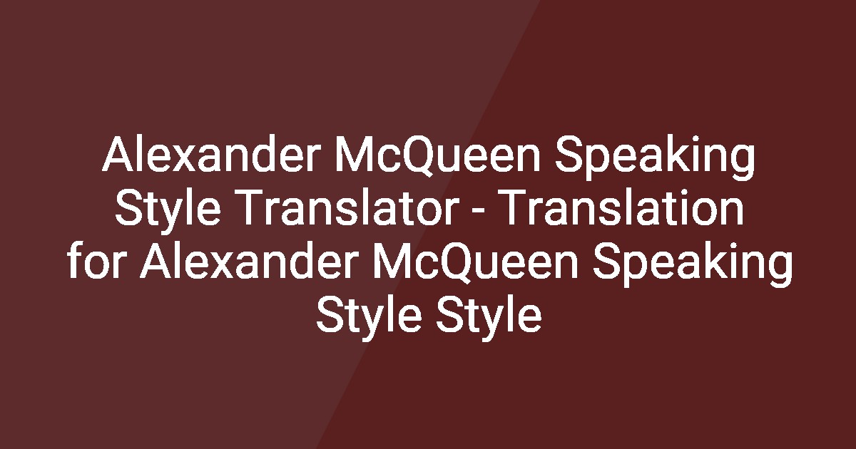 Alexander McQueen Speaking Style Translator - Translation for Alexander ...