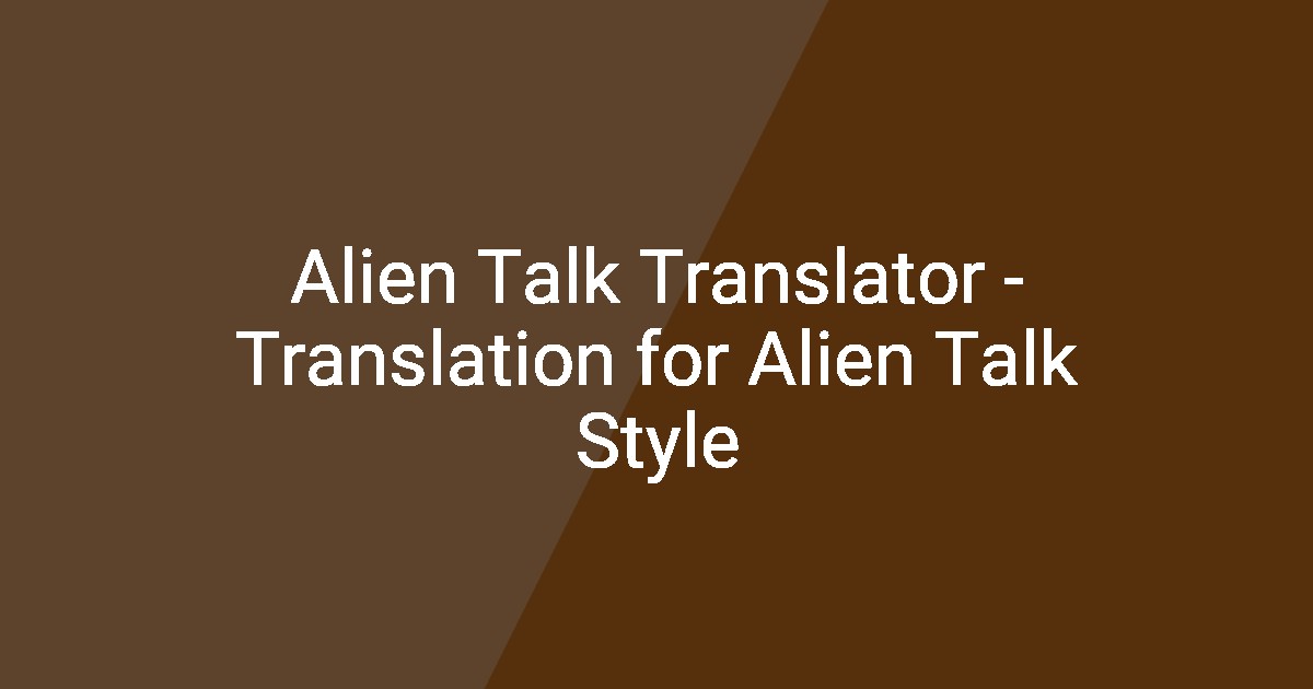 Alien Talk Translator - Translation for Alien Talk Style