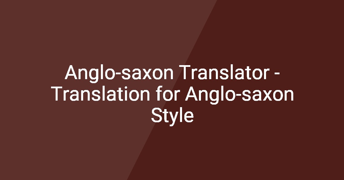 Anglo-saxon Translator - Translation for Anglo-saxon Style