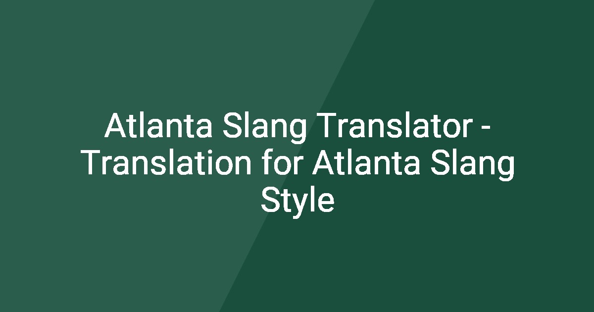Atlanta Slang Translator - Translation for Atlanta Slang Style