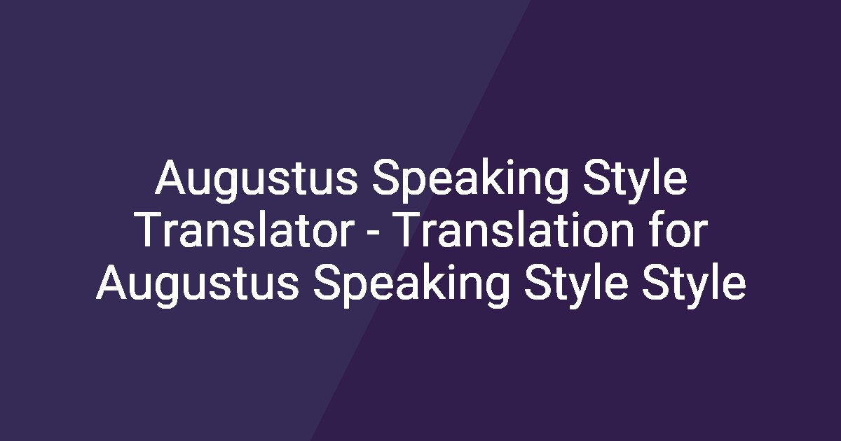 Augustus Speaking Style Translator - Translation for Augustus Speaking ...