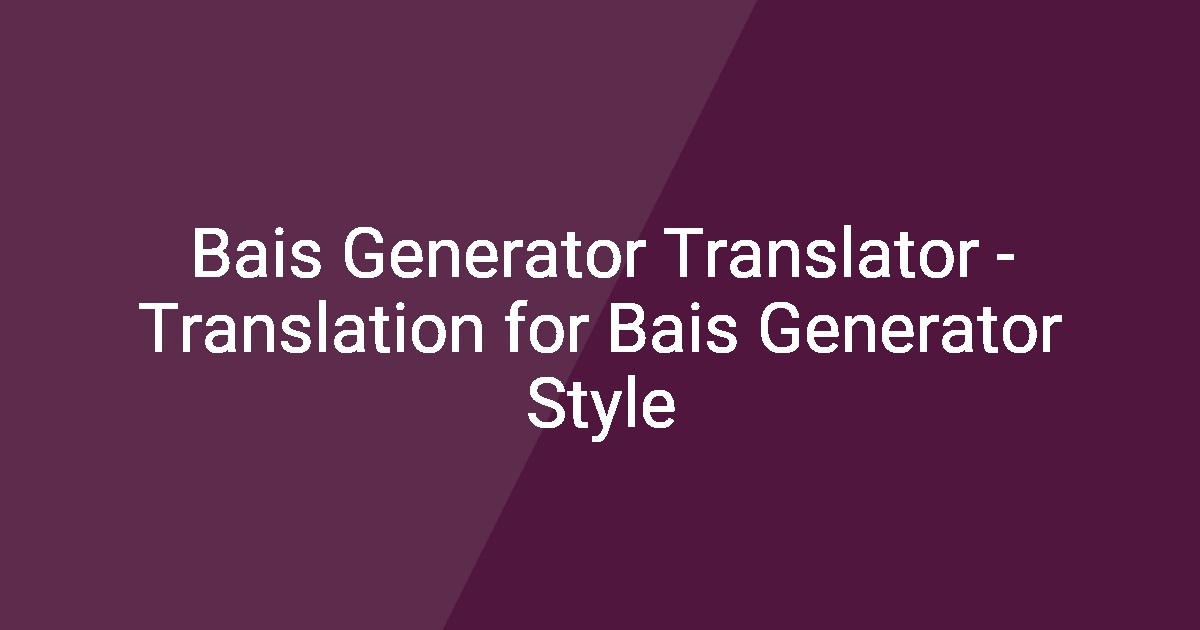 Bais Generator Translator - Translation for Bais Generator Style