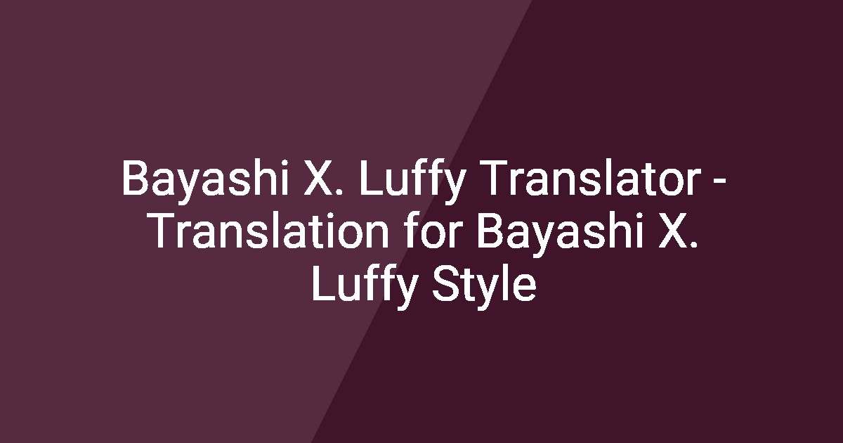 Bayashi X. Luffy Translator - Translation for Bayashi X. Luffy Style