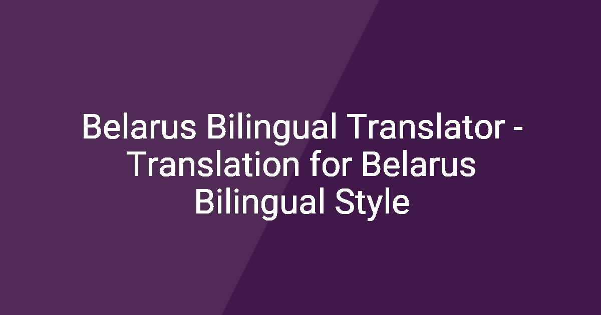 Belarus Bilingual Translator - Translation for Belarus Bilingual Style
