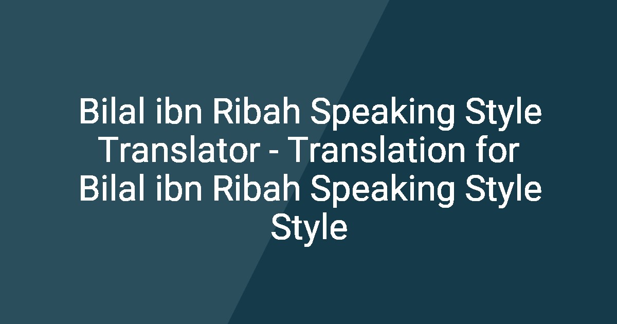 Bilal ibn Ribah Speaking Style Translator - Translation for Bilal ibn ...