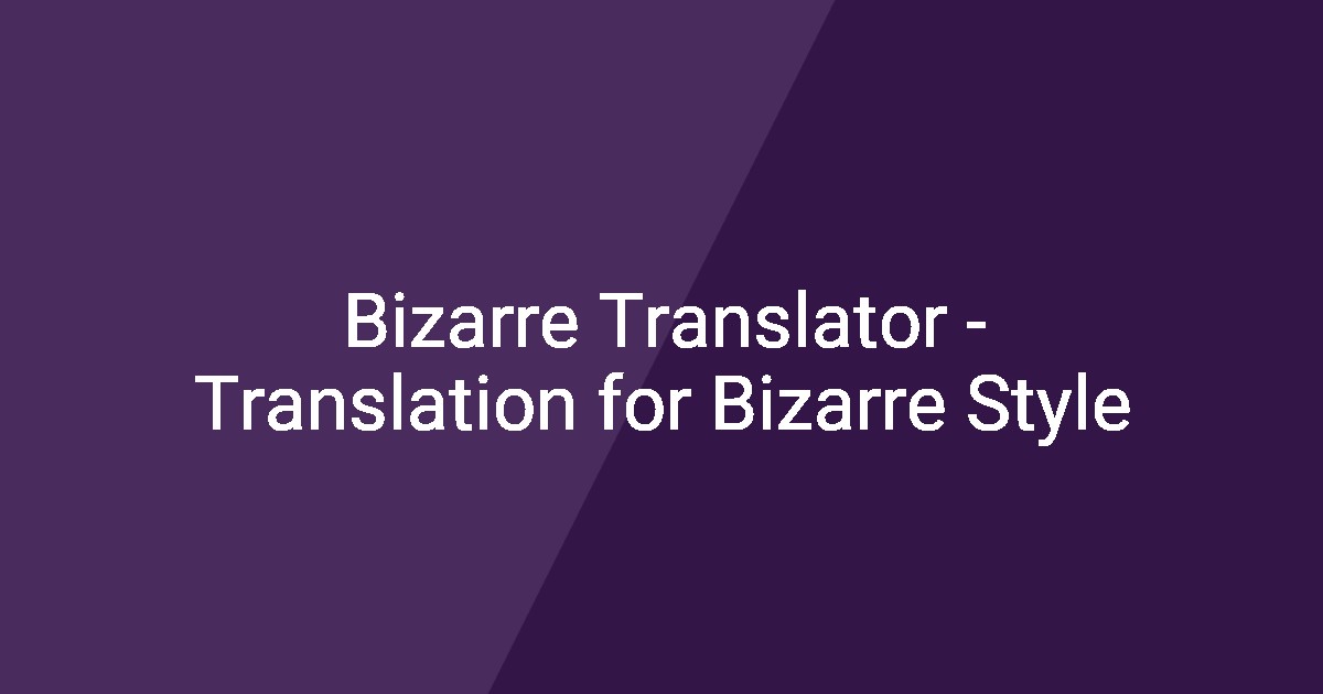 Bizarre Translator - Translation for Bizarre Style