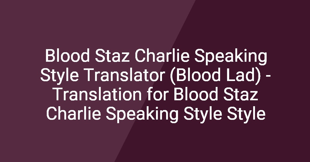 Blood Staz Charlie Speaking Style Translator (Blood Lad) - Translation ...