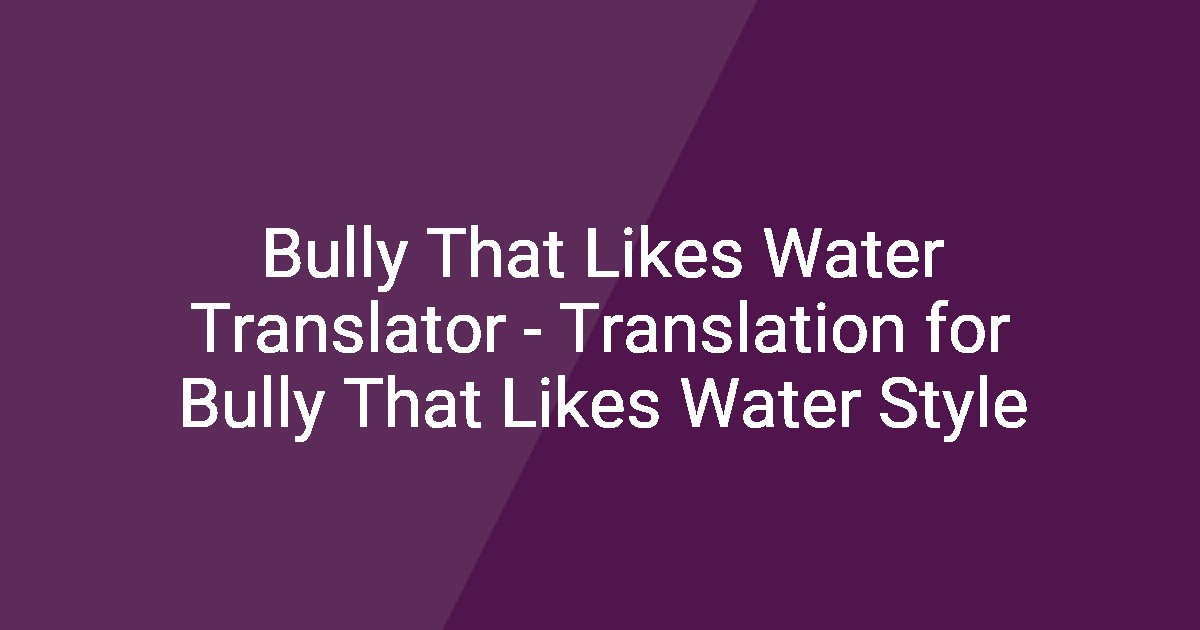 Bully That Likes Water Translator - Translation for Bully That Likes ...