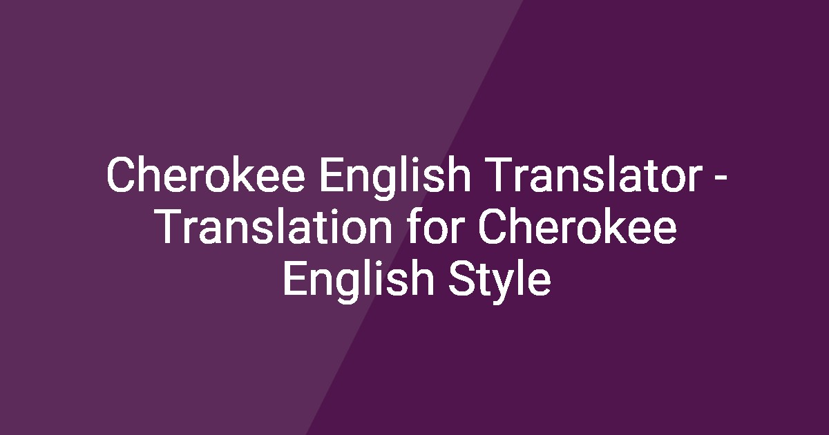 Cherokee English Translator - Translation for Cherokee English Style