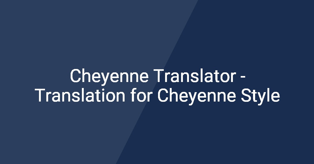 Cheyenne Translator - Translation for Cheyenne Style