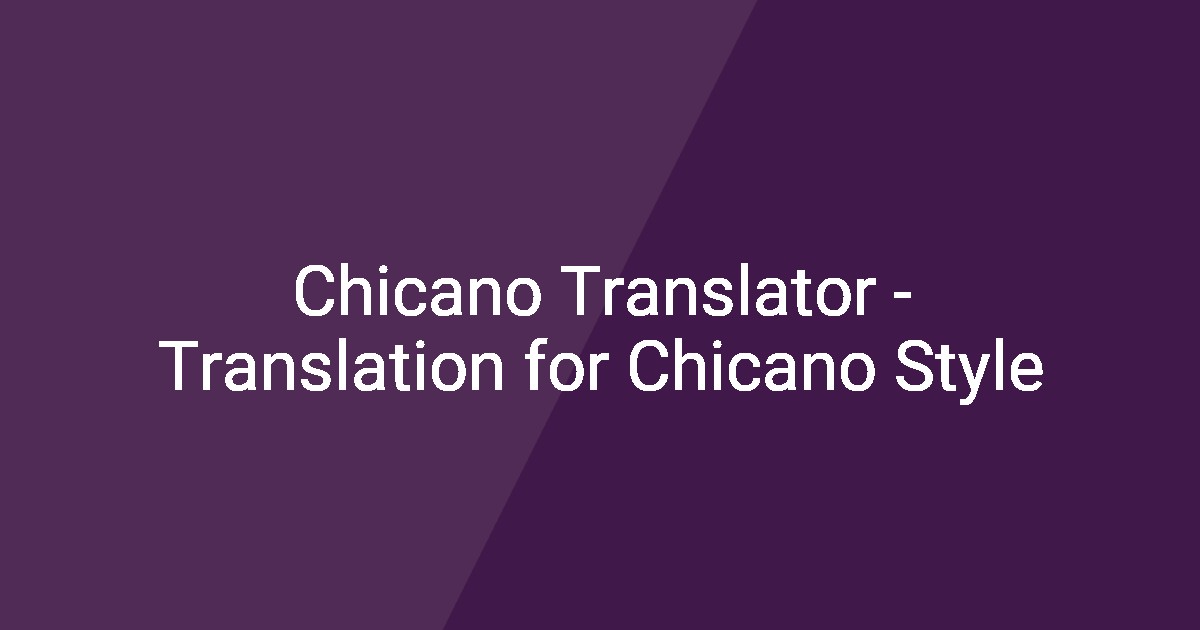 Chicano Translator - Translation for Chicano Style