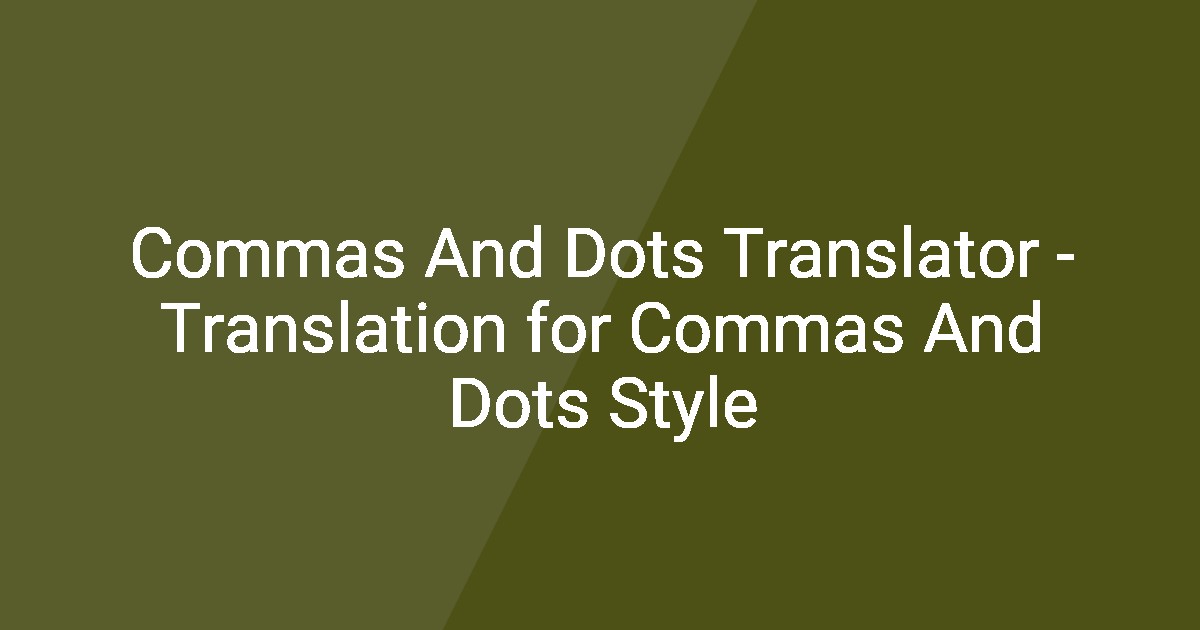 Commas And Dots Translator - Translation for Commas And Dots Style