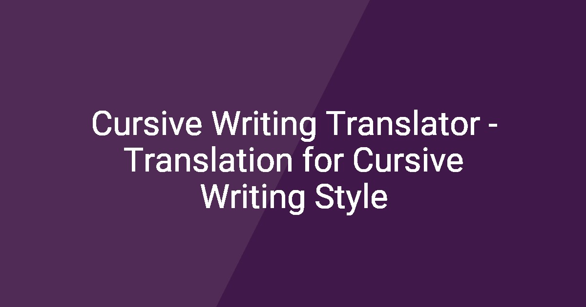 Cursive Writing Translator - Translation for Cursive Writing Style