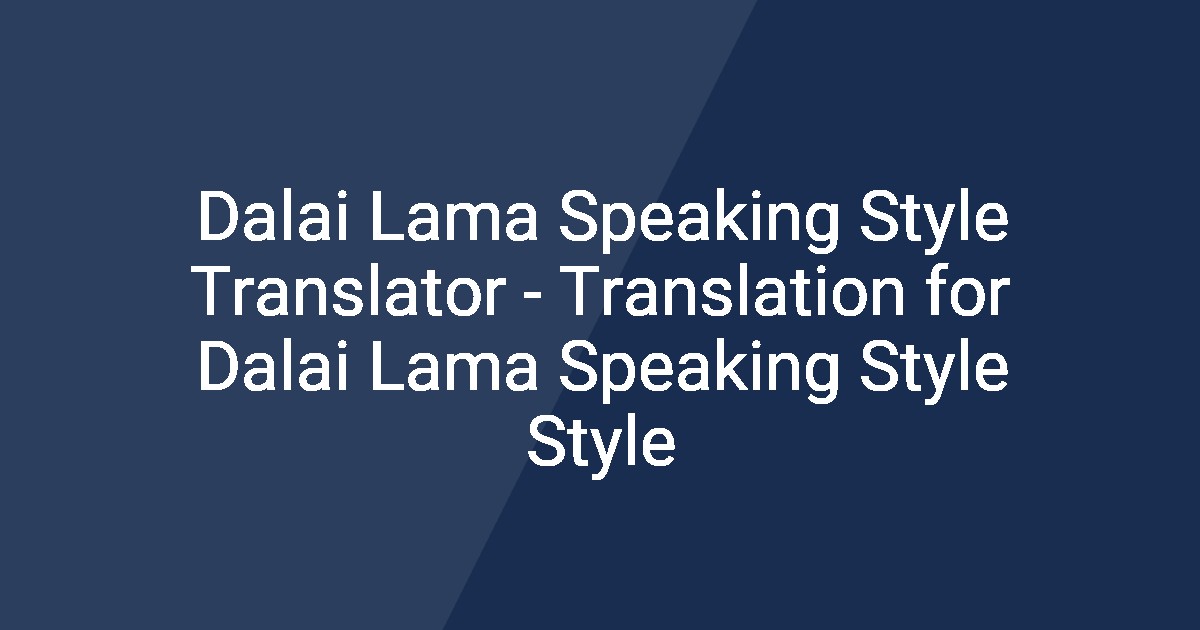 Dalai Lama Speaking Style Translator - Translation for Dalai Lama ...