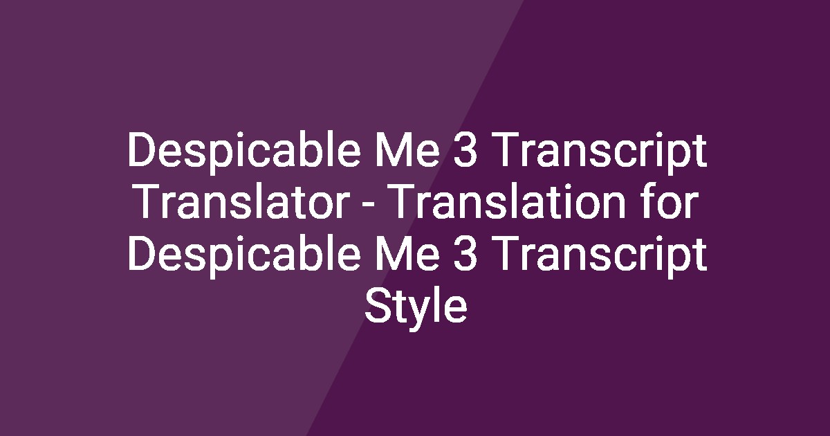 Despicable Me 3 Transcript Translator - Translation for Despicable Me 3 ...