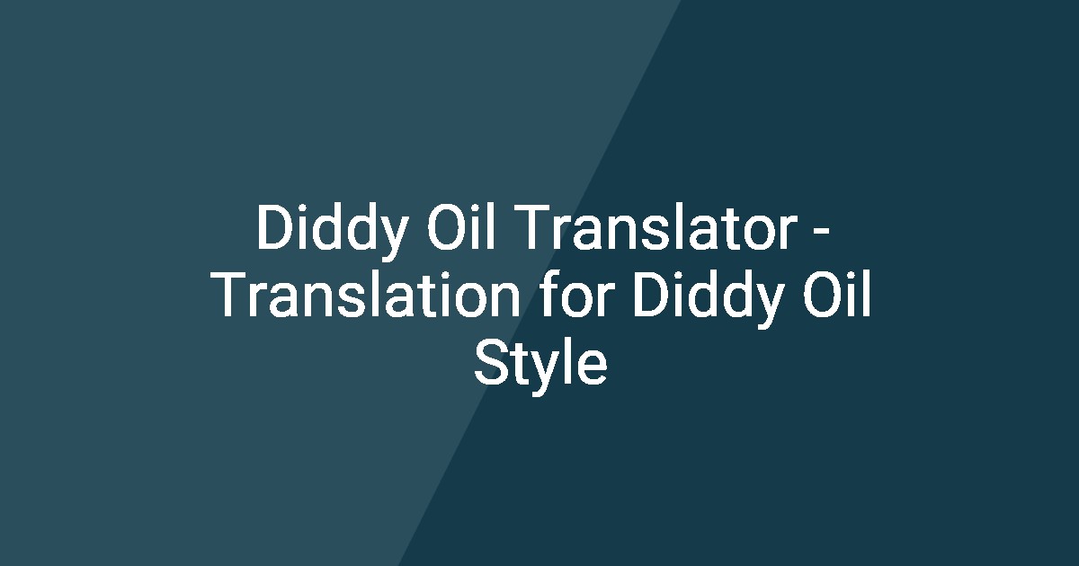 Diddy Oil Translator - Translation for Diddy Oil Style