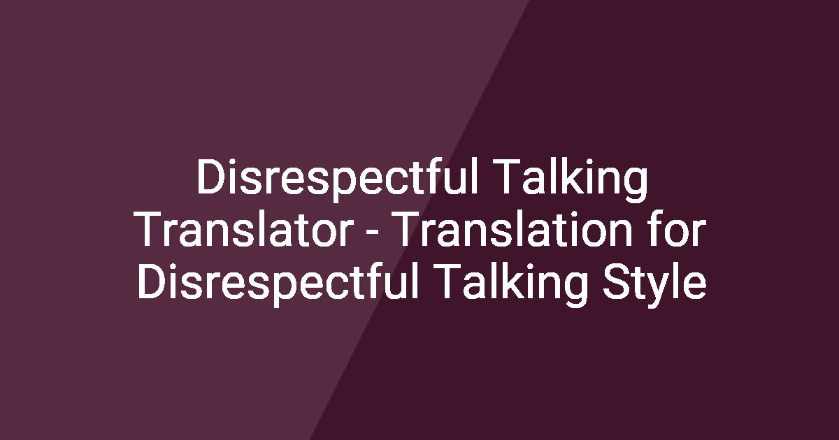Disrespectful Talking Translator - Translation for Disrespectful ...