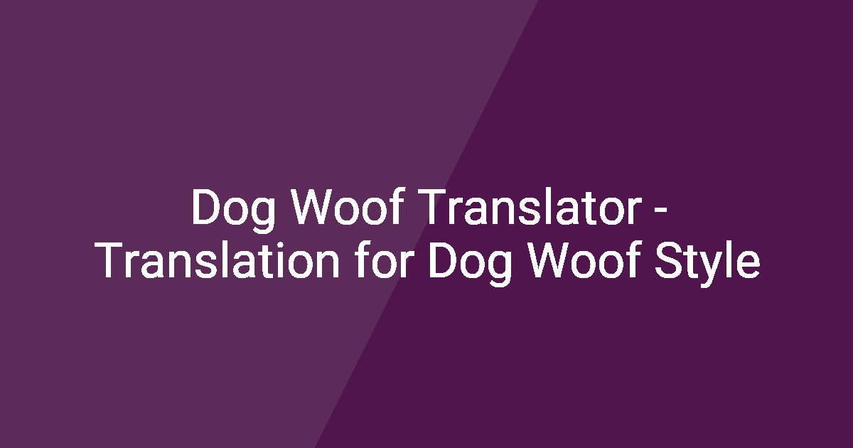 Dog Woof Translator - Translation for Dog Woof Style