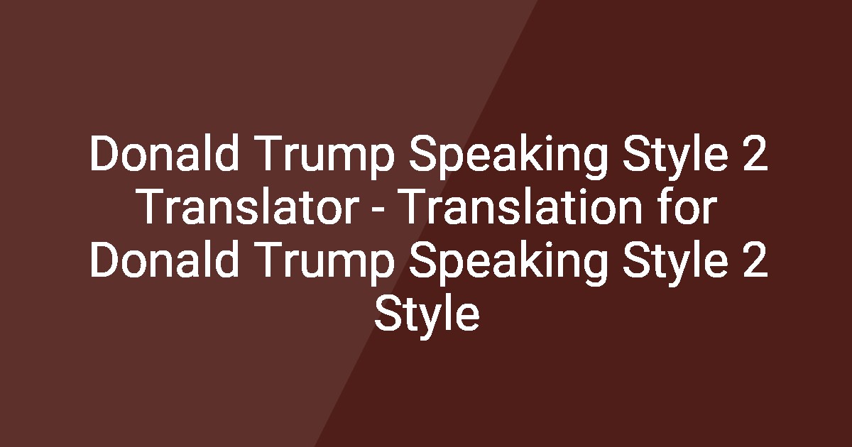 Donald Trump Speaking Style 2 Translator - Translation for Donald Trump ...