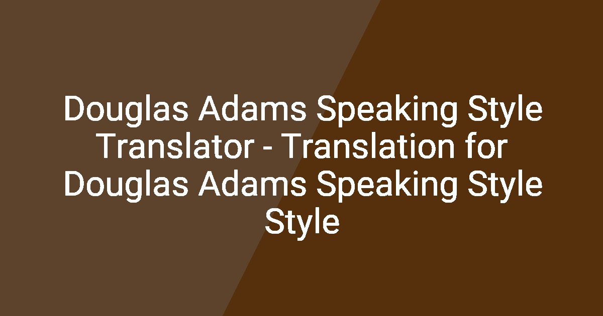 Douglas Adams Speaking Style Translator - Translation for Douglas Adams ...