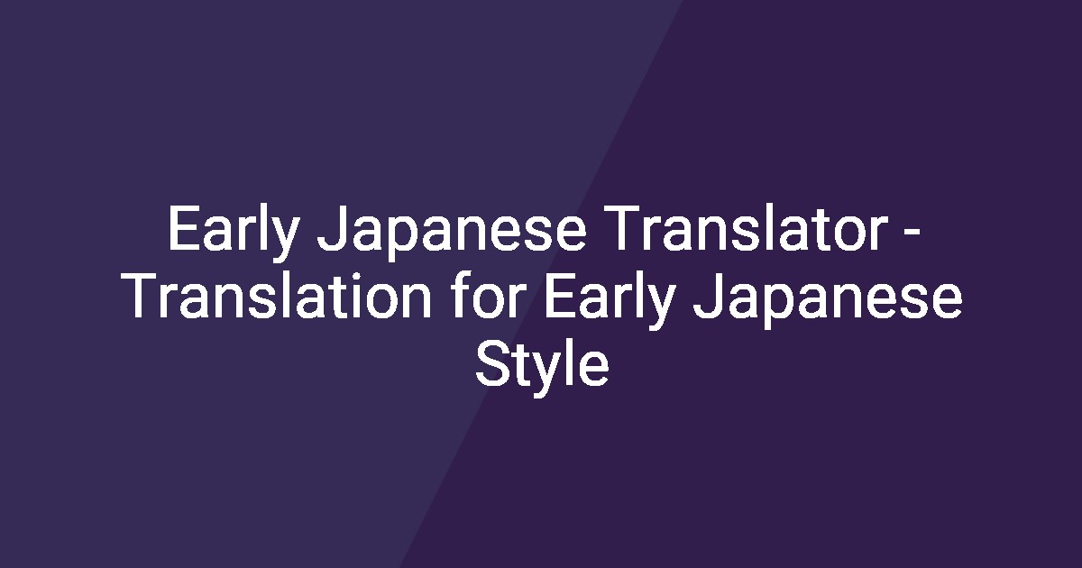 Early Japanese Translator - Translation for Early Japanese Style