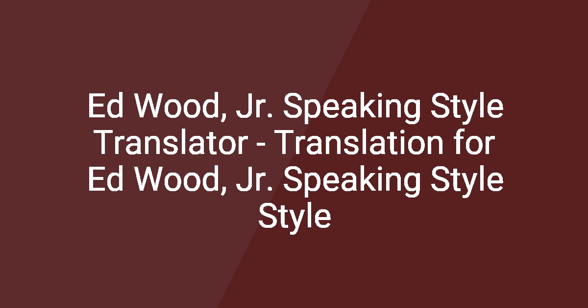 Ed Wood, Jr. Speaking Style Translator - Translation for Ed Wood, Jr ...
