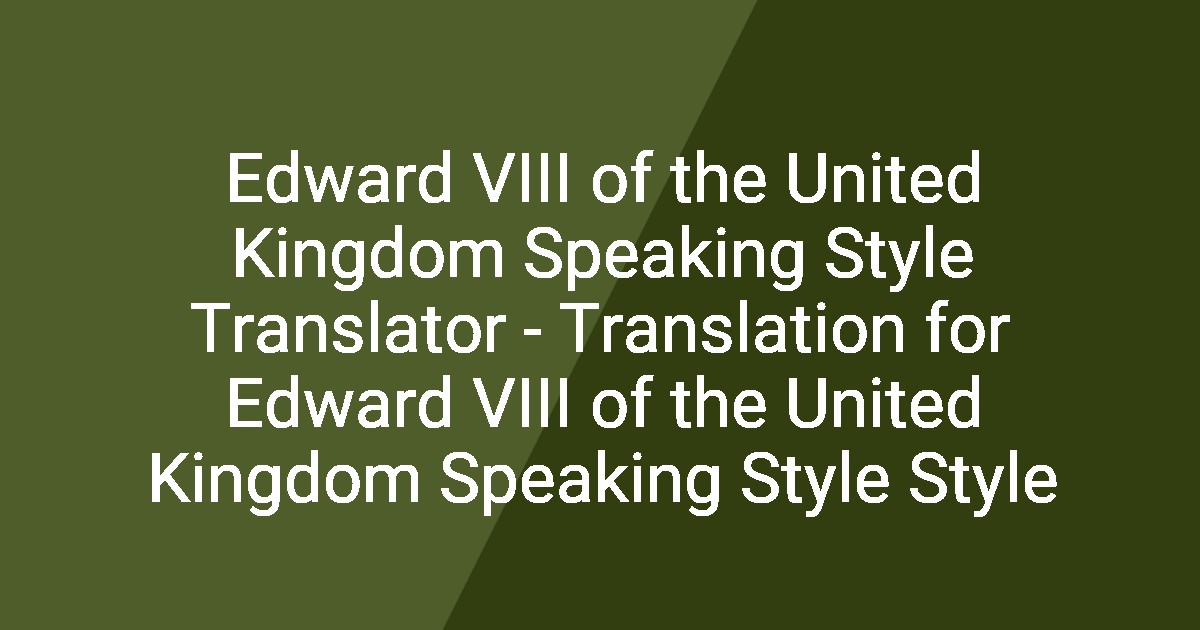 Edward VIII of the United Kingdom Speaking Style Translator ...