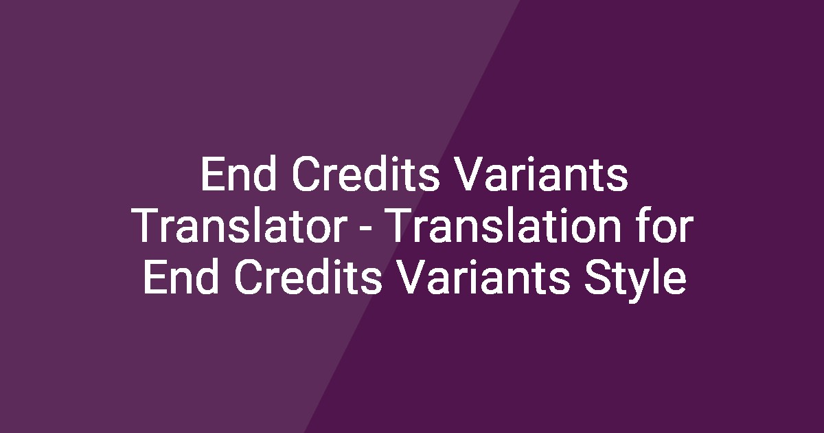 End Credits Variants Translator - Translation for End Credits Variants ...