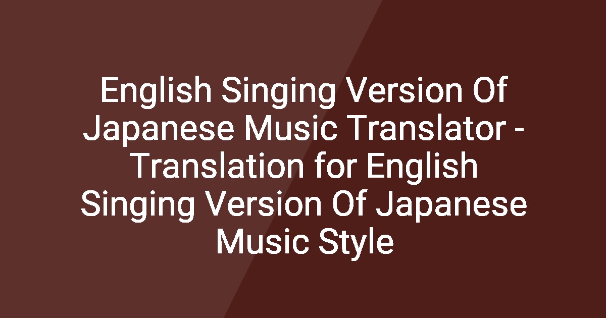 English Singing Version Of Japanese Music Translator - Translation for ...