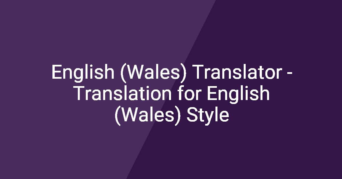 English (Wales) Translator - Translation for English (Wales) Style