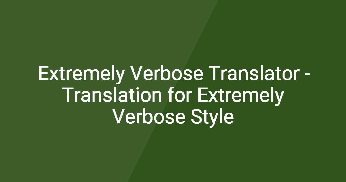 Extremely Verbose Translator - Translation for Extremely Verbose Style
