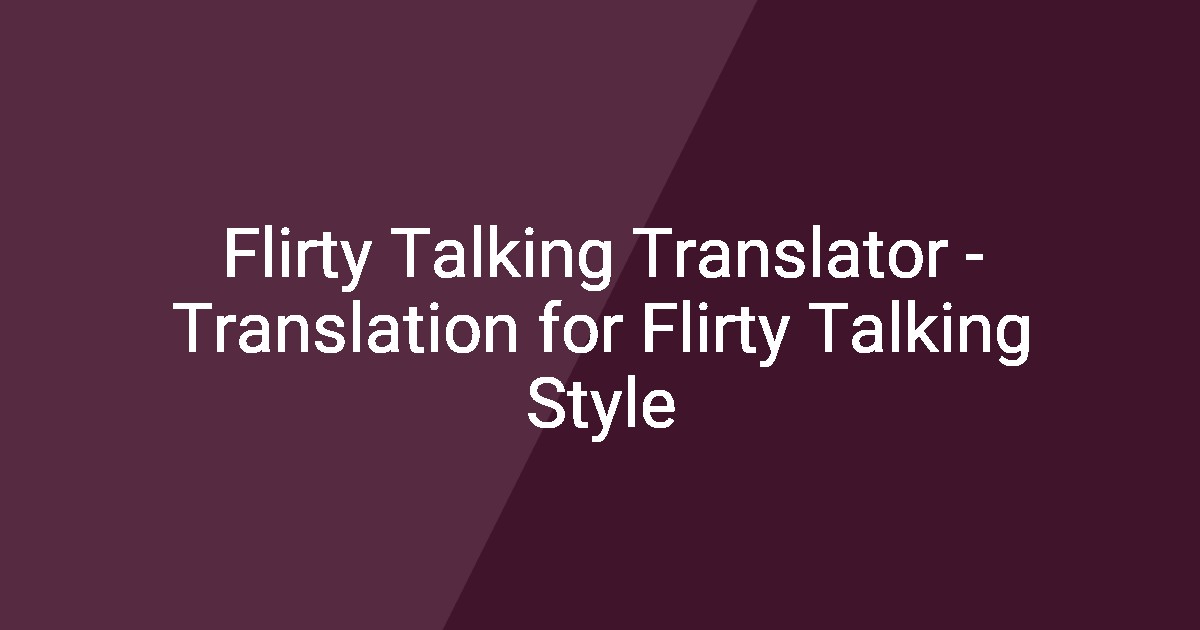 Flirty Talking Translator - Translation for Flirty Talking Style