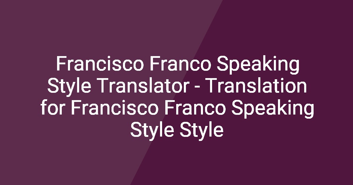 Francisco Franco Speaking Style Translator - Translation for Francisco ...