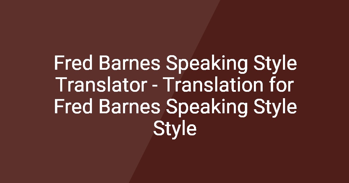 Fred Barnes Speaking Style Translator - Translation for Fred Barnes ...