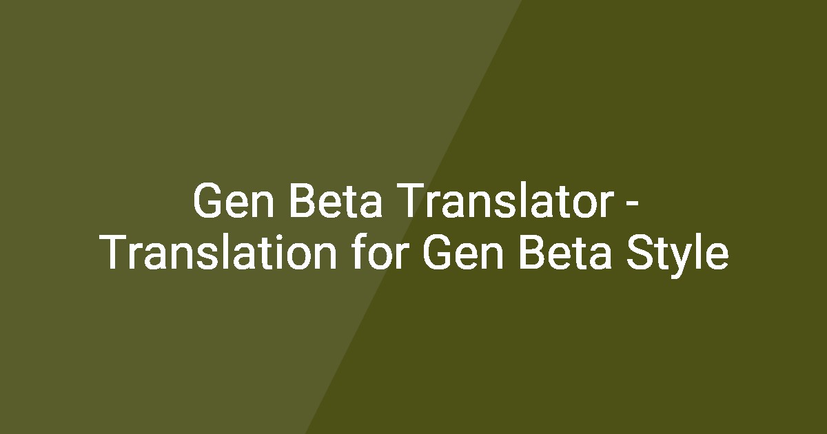 Gen Beta Translator - Translation for Gen Beta Style