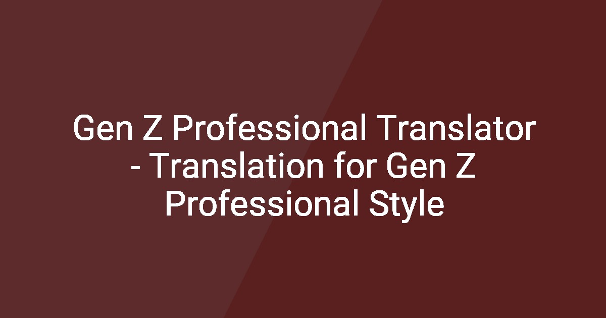 Gen Z Professional Translator - Translation for Gen Z Professional Style
