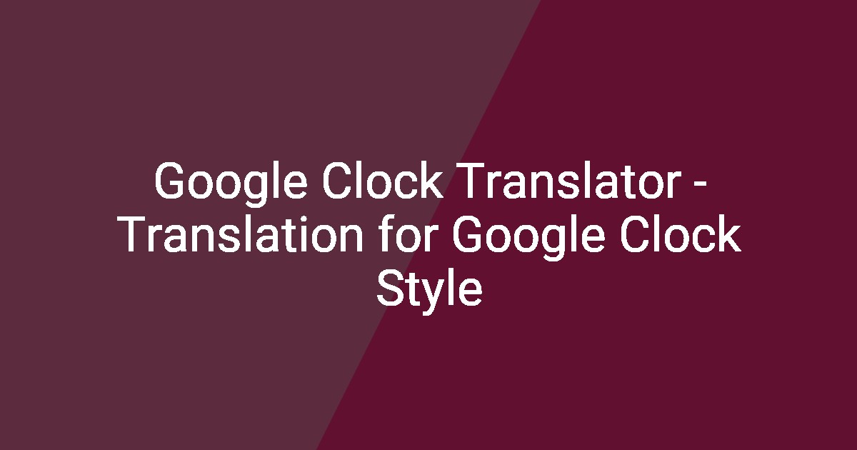 Google Clock Translator - Translation for Google Clock Style