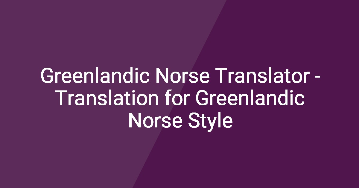 Greenlandic Norse Translator - Translation for Greenlandic Norse Style