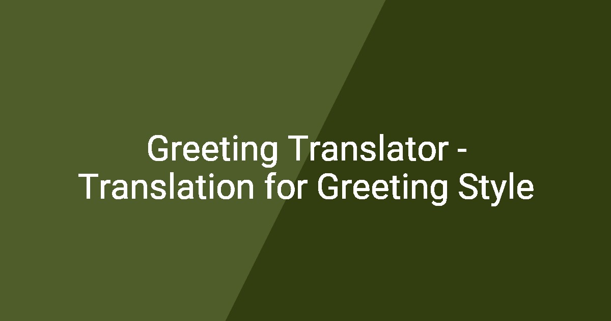 Greeting Translator - Translation for Greeting Style
