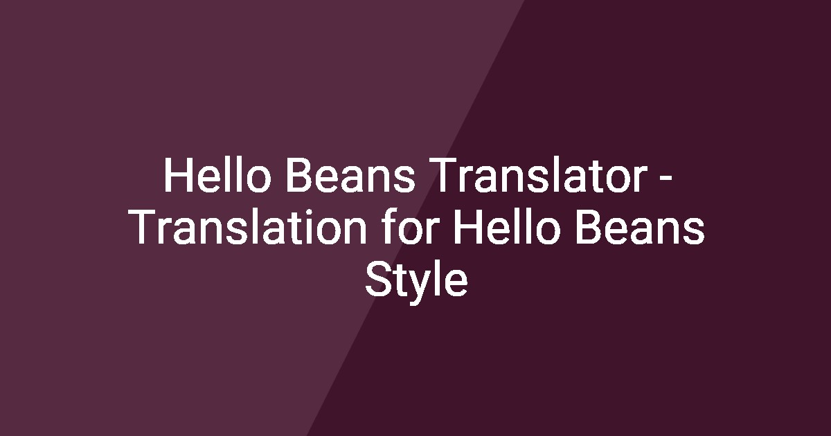 Hello Beans Translator - Translation for Hello Beans Style