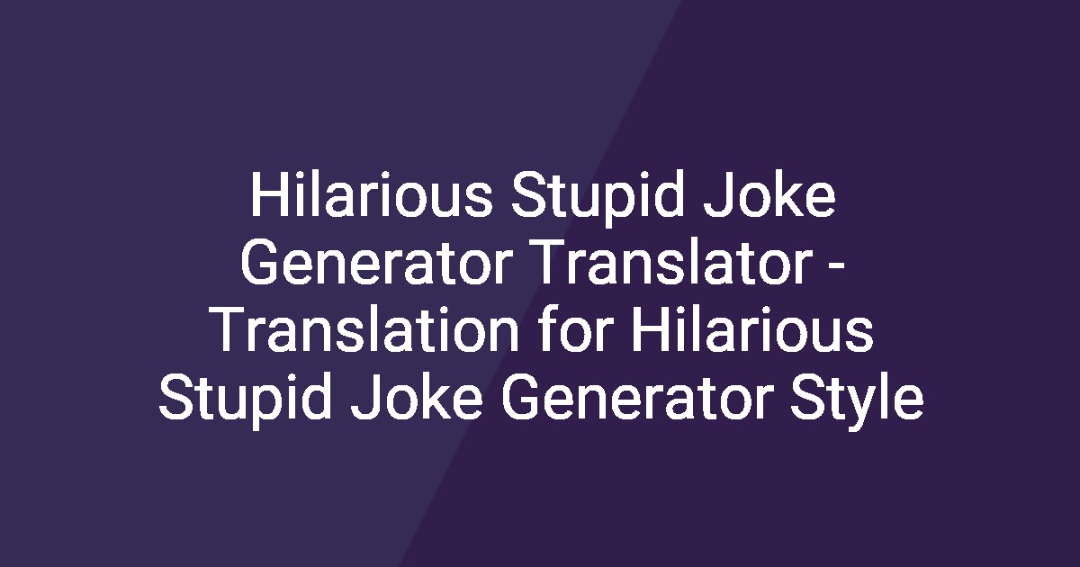 Hilarious Stupid Joke Generator Translator - Translation for Hilarious ...
