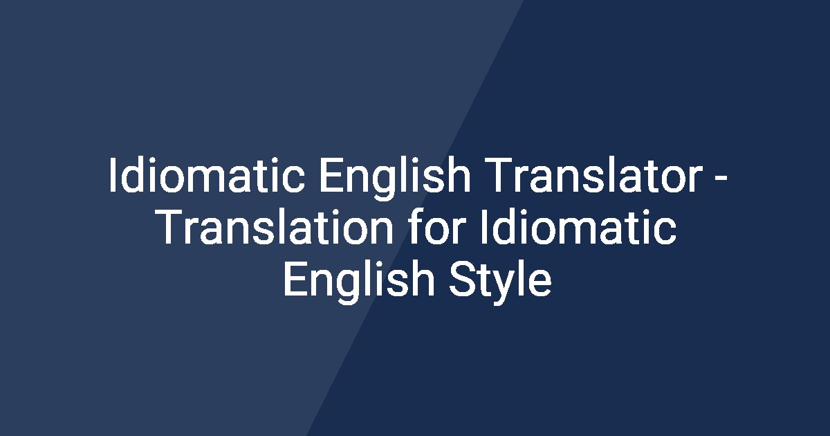 Idiomatic English Translator - Translation for Idiomatic English Style