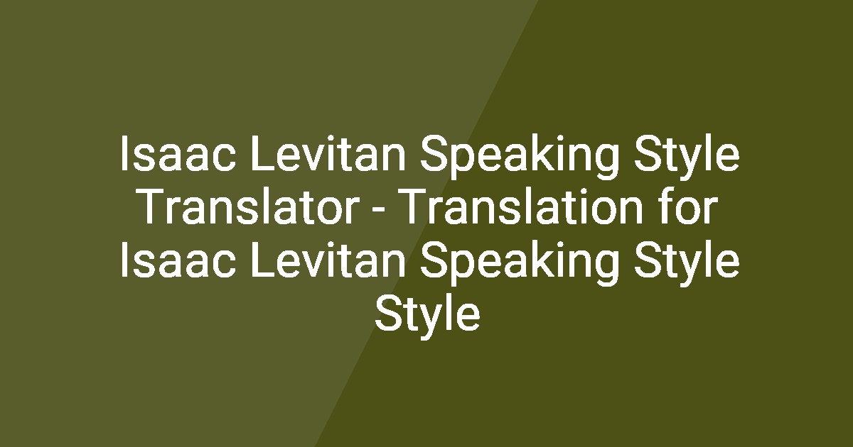 Isaac Levitan Speaking Style Translator - Translation for Isaac Levitan ...