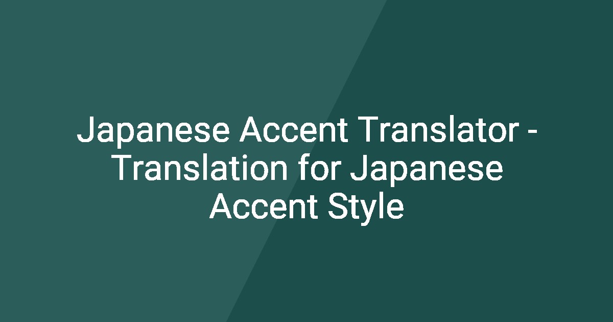 Japanese Accent Translator - Translation for Japanese Accent Style