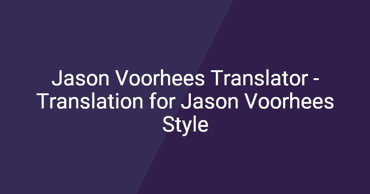 Jason Voorhees Translator - Translation for Jason Voorhees Style