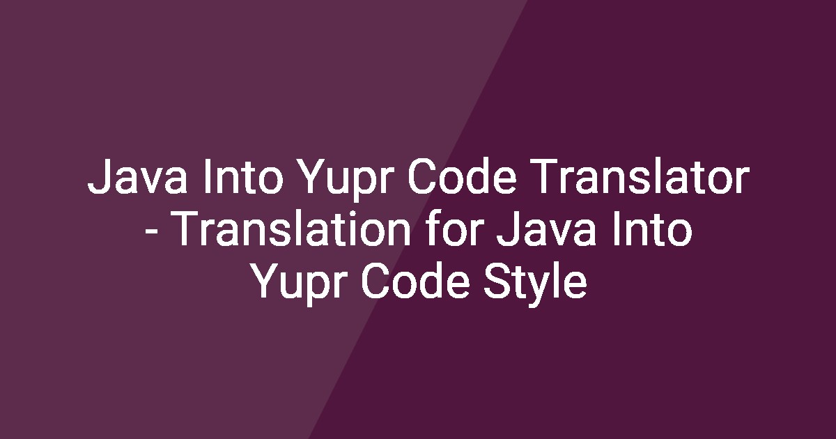 Java Into Yupr Code Translator - Translation for Java Into Yupr Code Style