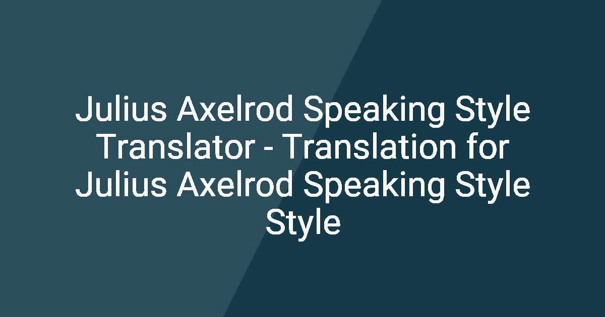 Julius Axelrod Speaking Style Translator - Translation for Julius ...